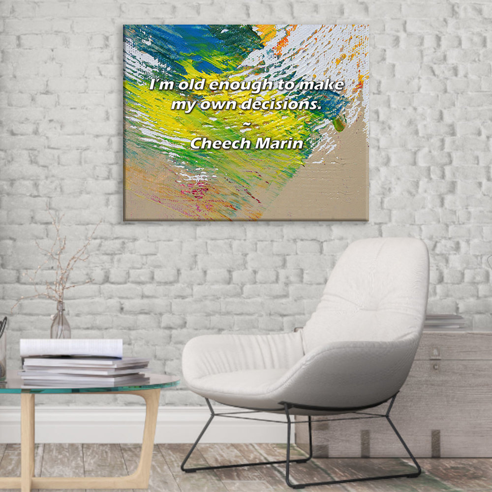 World Menagerie Artsy Quote "I’m old enough to make my own decisions." By Cheech Marin Gallery ...